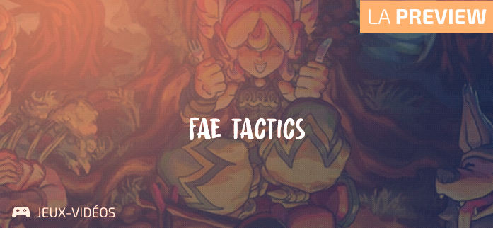 [Preview] Fae Tactics - L'avis de la Rédaction - GeeksByGirls